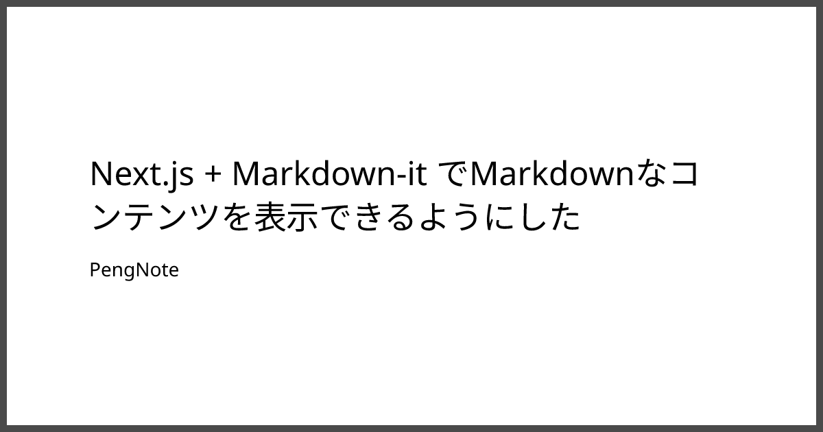 Next.js + Markdown-it でMarkdownなコンテンツを表示できるようにした | PengNote