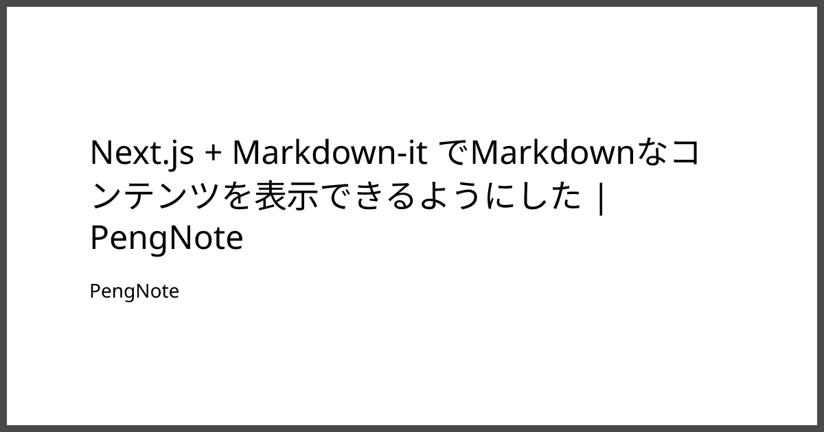 Next.js + Markdown-it でMarkdownなコンテンツを表示できるようにした | PengNote