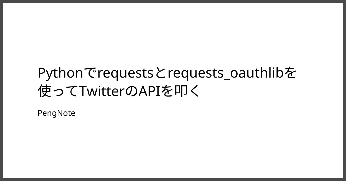 Pythonでrequestsとrequests_oauthlibを使ってTwitterのAPIを叩く | PengNote