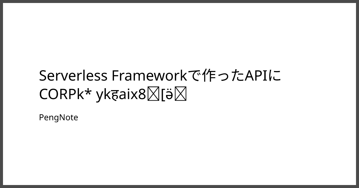 Serverless Frameworkで作ったapiにcorsの設定を入れる Pengnote 