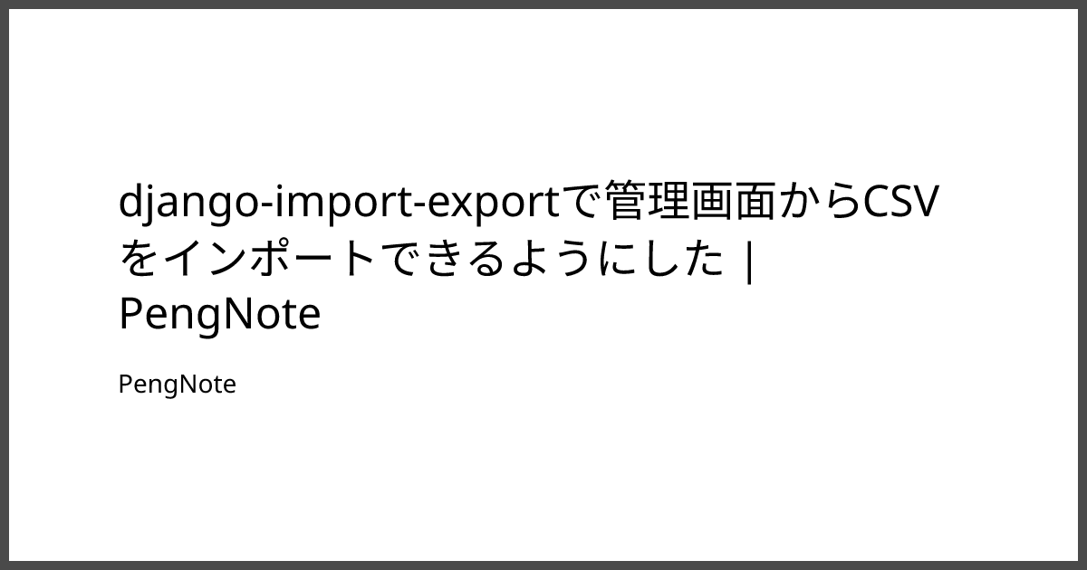 django-import-exportで管理画面からCSVをインポートできるようにした | PengNote